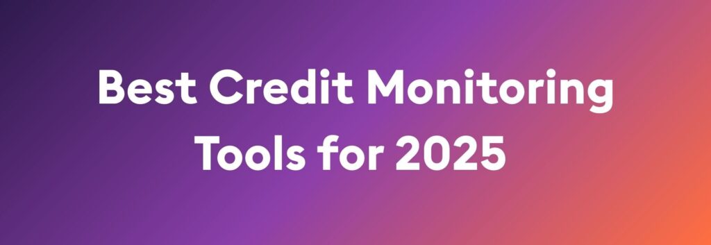 Best Credit Monitoring Tools for 2025: Embedded in Banks and FinTech ...